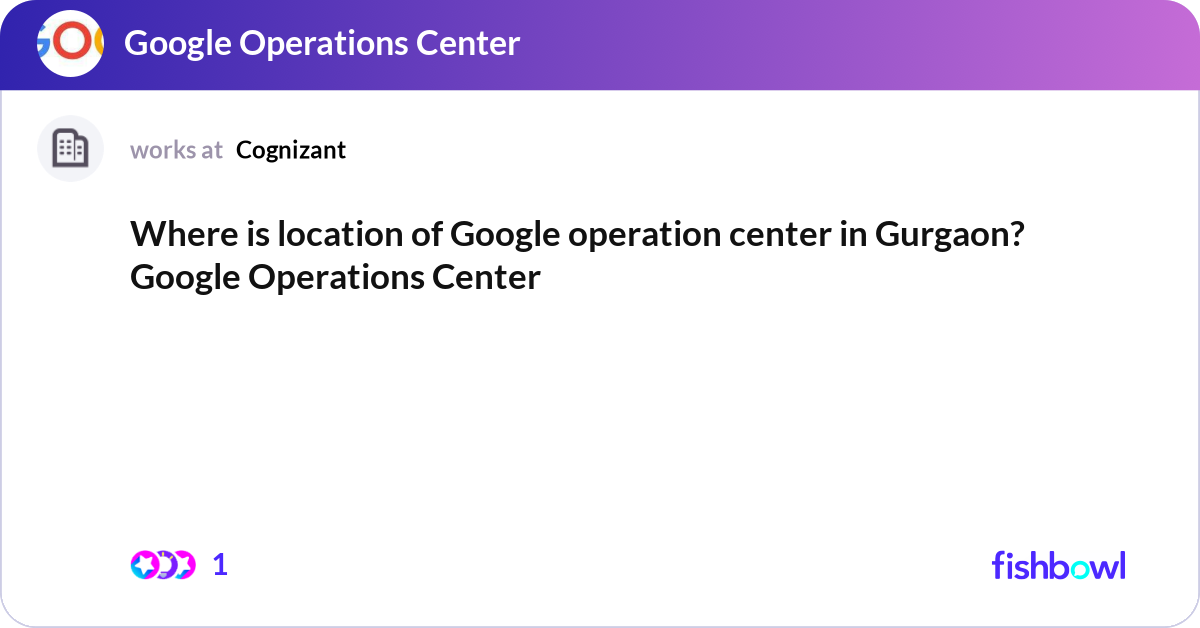 Where is location of Google operation center in Gu... | Fishbowl