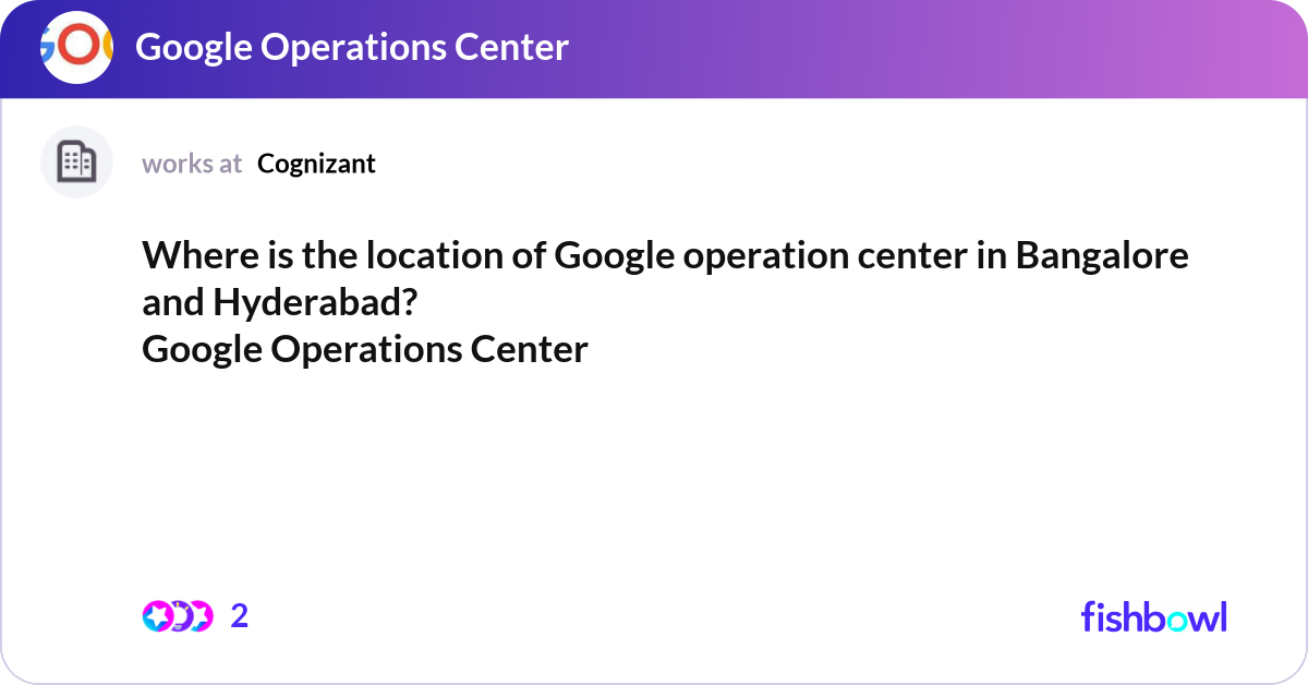 Where is the location of Google operation center i... | Fishbowl