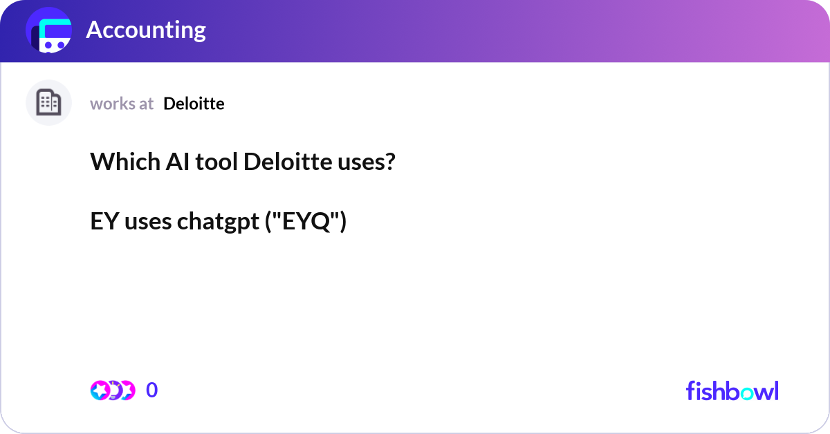 Which AI tool Deloitte uses? EY uses chatgpt ("EY... | Fishbowl