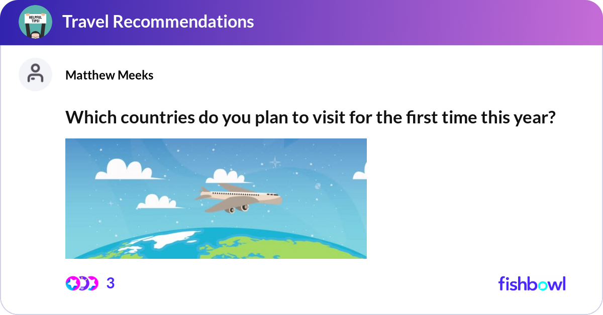 Which countries do you plan to visit for the first... | Fishbowl