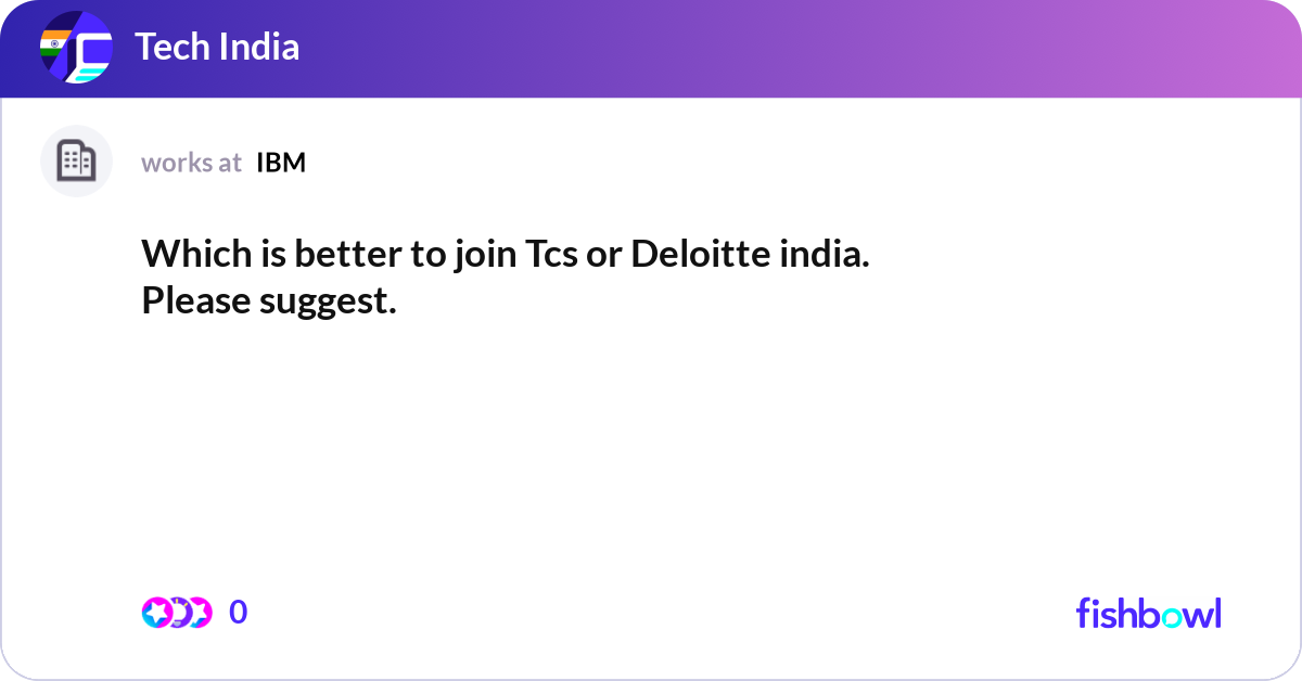 Which is better to join Tcs or Deloitte india. Ple... | Fishbowl