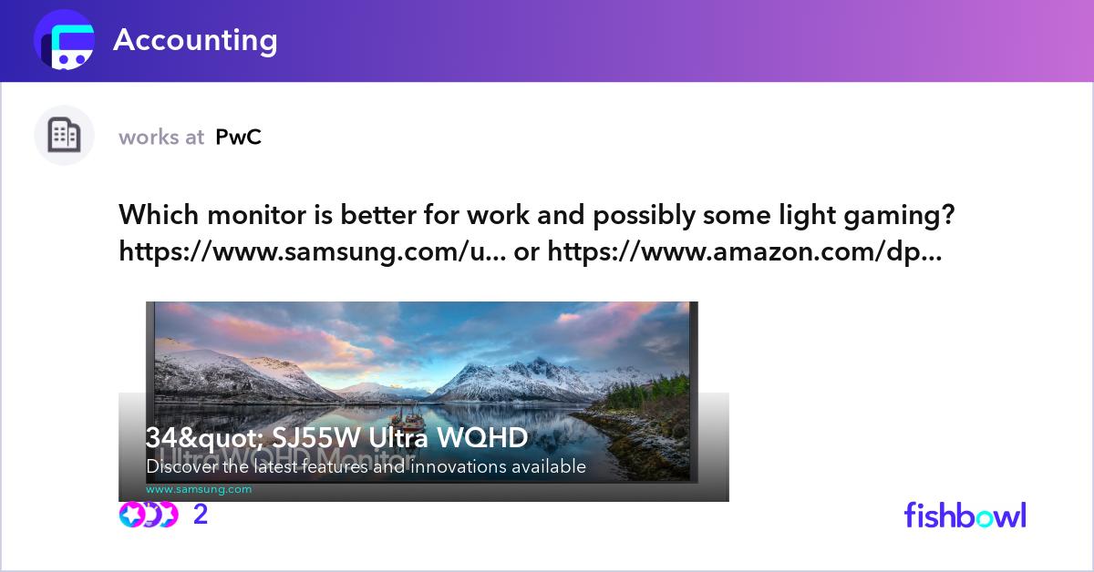 Which monitor is better for work and possibly some... | Fishbowl