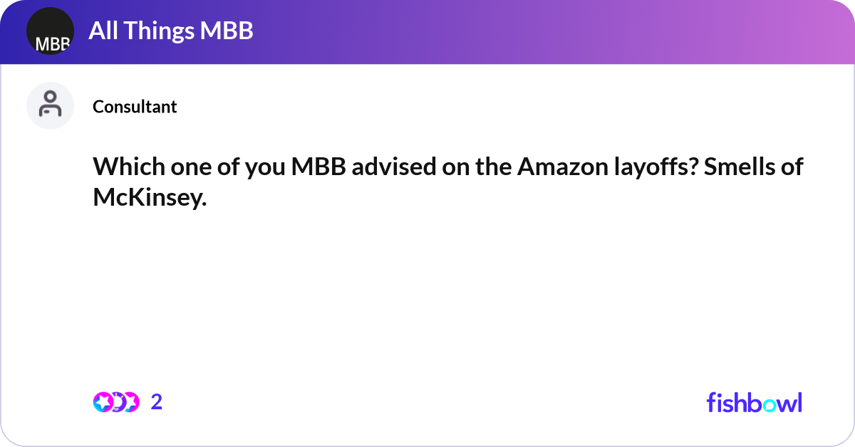 Which one of you MBB advised on the Amazon layoffs... | Fishbowl