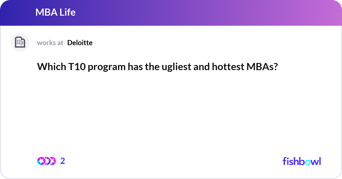 Which T10 program has the ugliest and hottest MBAs... | Fishbowl