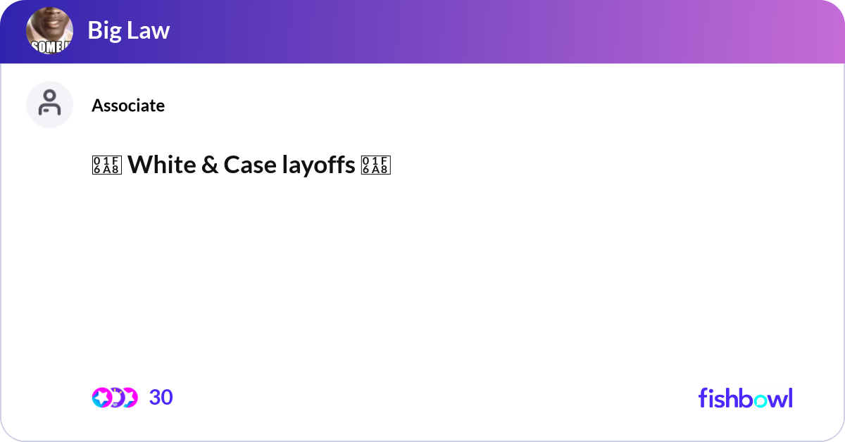 🚨 White & Case layoffs 🚨 | Fishbowl