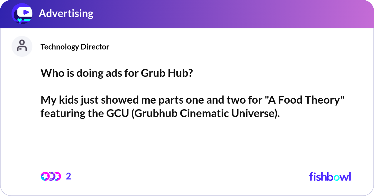 Who is doing ads for Grub Hub? My kids just showe... | Fishbowl