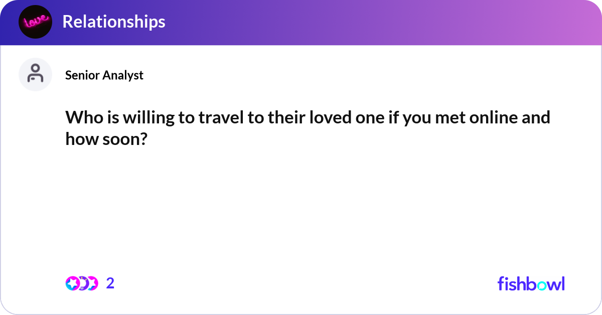 Who is willing to travel to their loved one if you... | Fishbowl