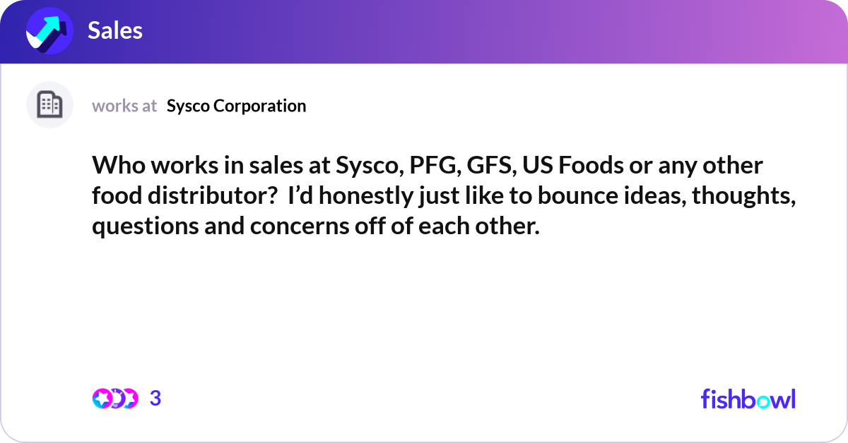 Who works in sales at Sysco, PFG, GFS, US Foods or... | Fishbowl