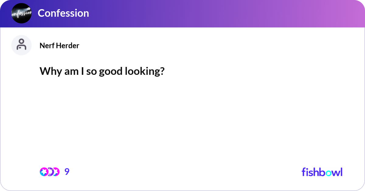 Why am I so good looking? | Fishbowl