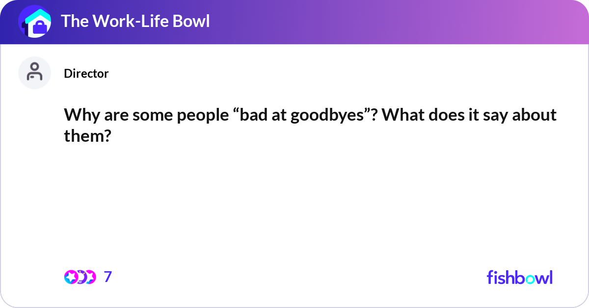 Why are some people “bad at goodbyes”? What does i... | Fishbowl