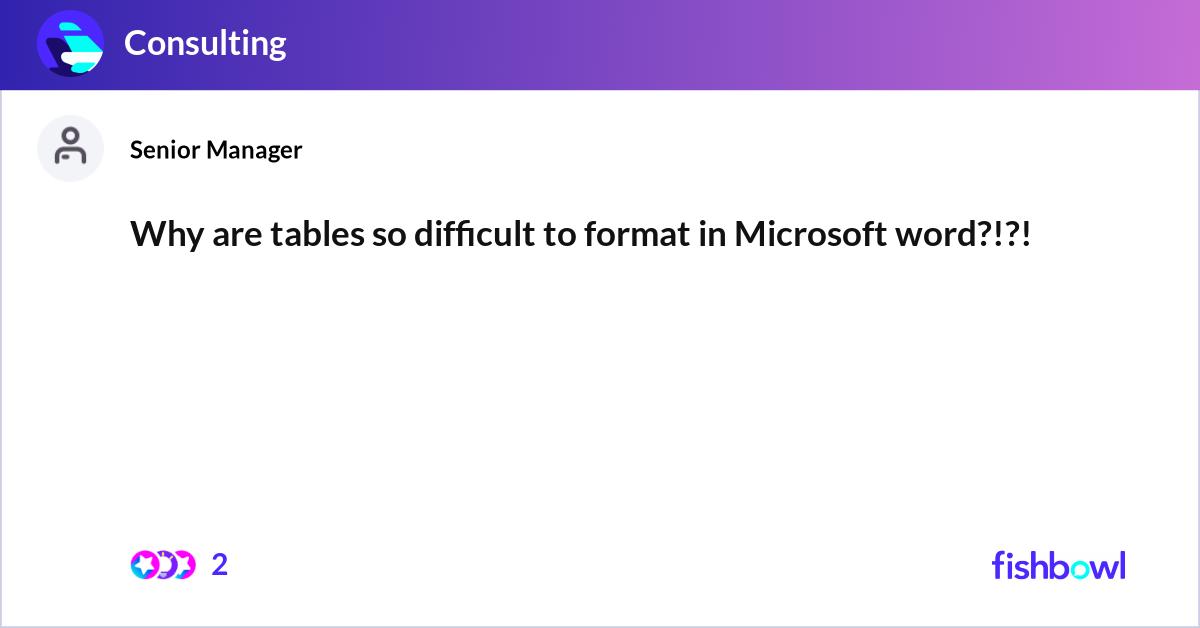 Why are tables so difficult to format in Microsoft... | Fishbowl