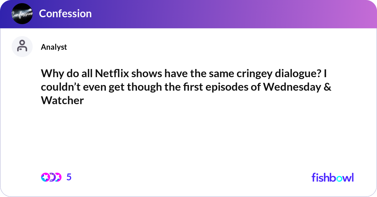 Why do all Netflix shows have the same cringey dia... | Fishbowl