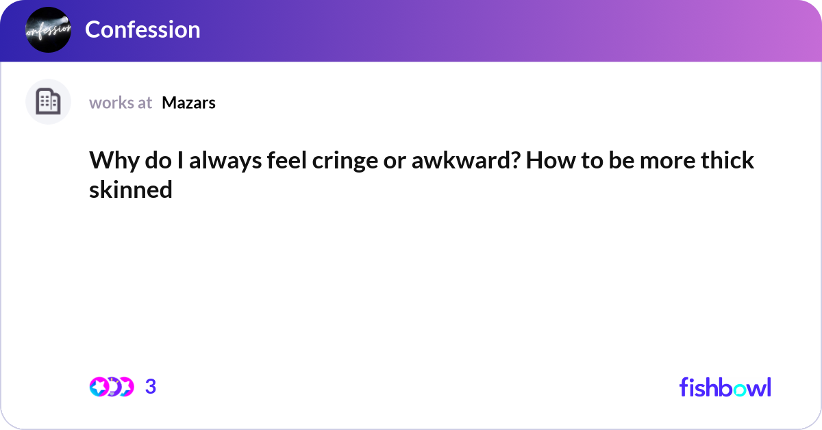 Why do I always feel cringe or awkward? How to be ... | Fishbowl
