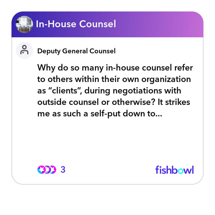 Why do so many in-house counsel refer to others wi... | Fishbowl