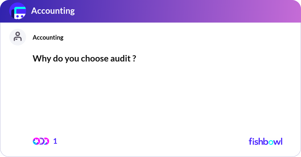 Why do you choose audit ? | Fishbowl