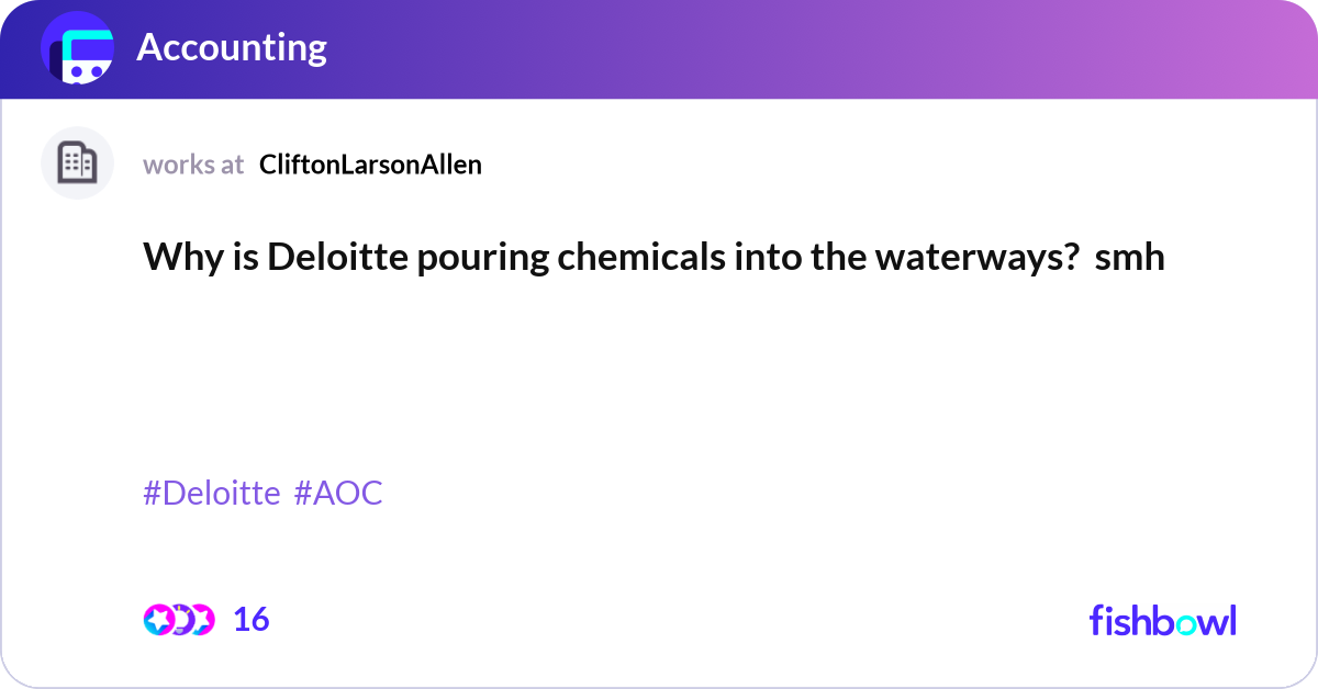 Why is Deloitte pouring chemicals into the waterwa... | Fishbowl