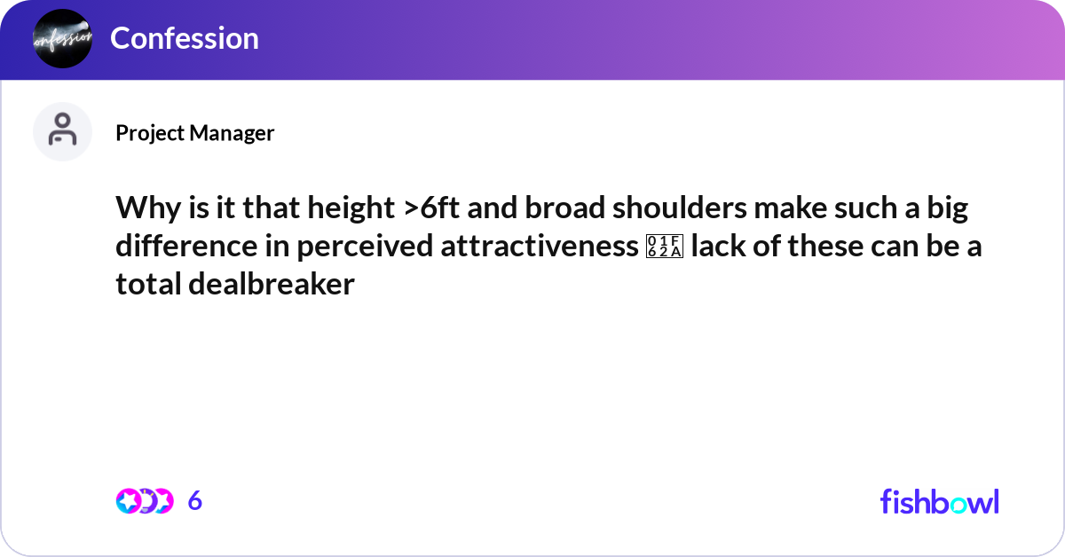 Why is it that height >6ft and broad shoulders mak... | Fishbowl