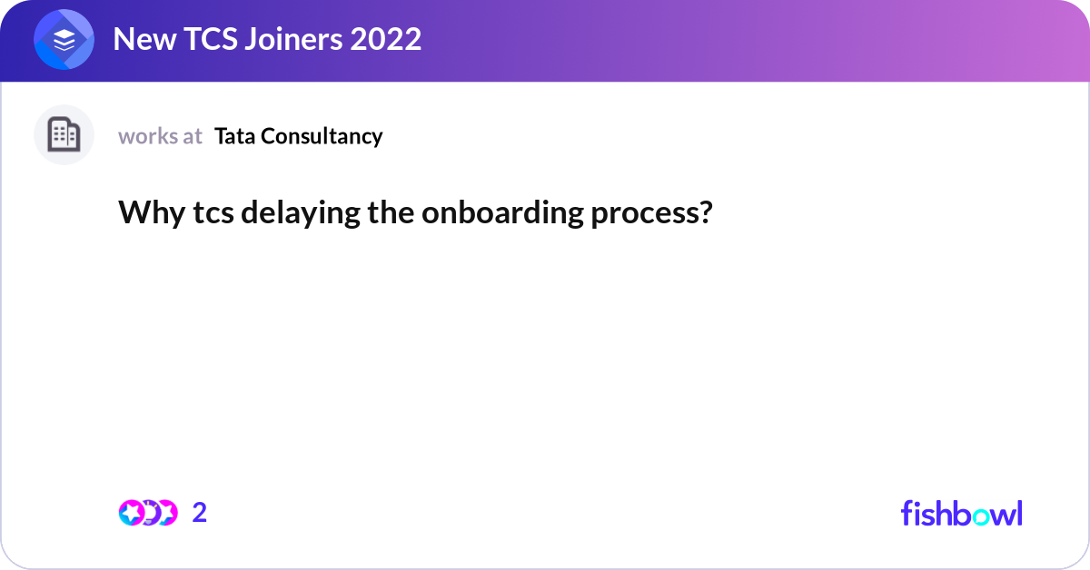 Why tcs delaying the onboarding process? | Fishbowl