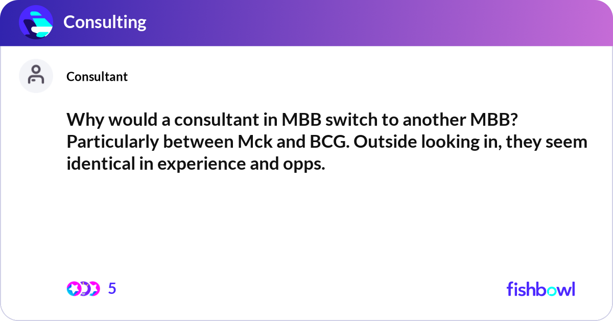 Why would a consultant in MBB switch to another MB... | Fishbowl