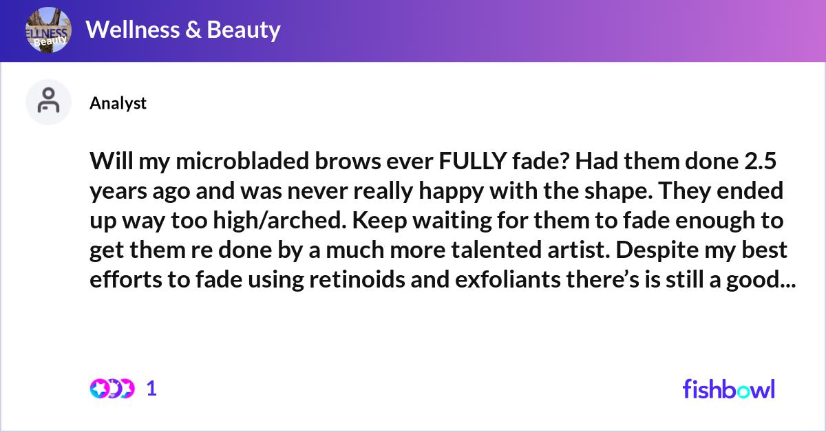 Will my microbladed brows ever FULLY fade? Had the... | Fishbowl