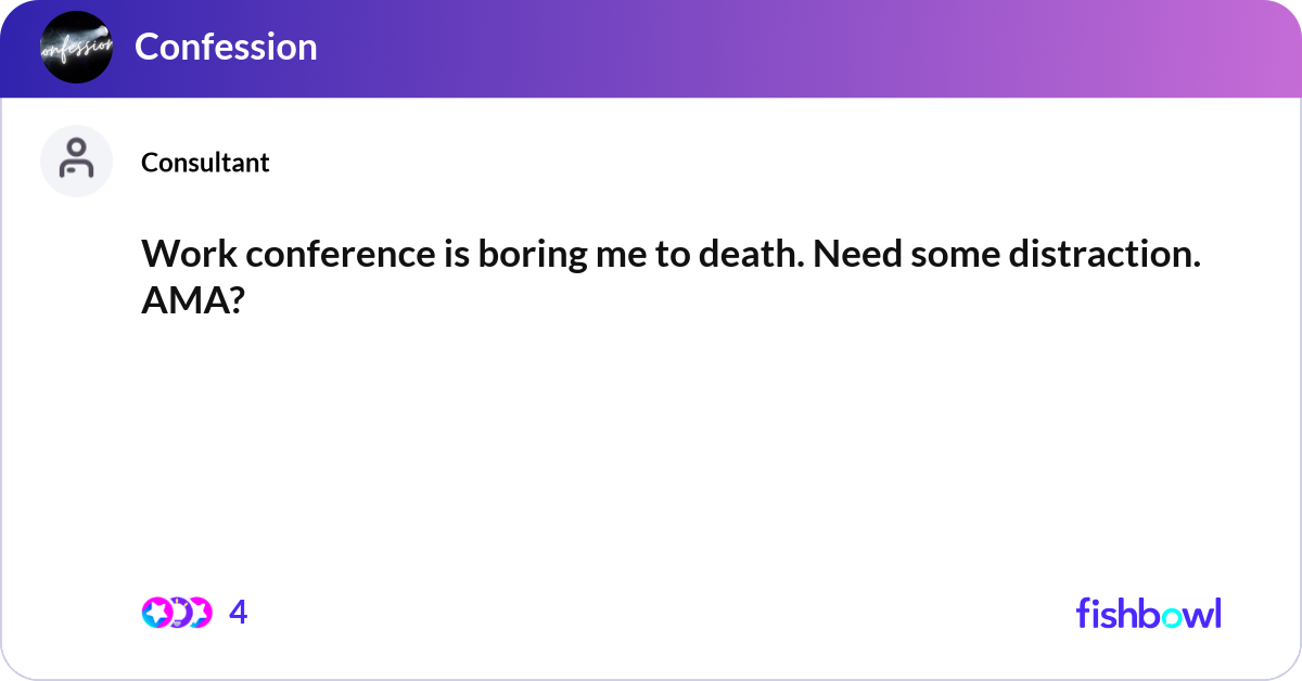 Work conference is boring me to death. Need some d... | Fishbowl