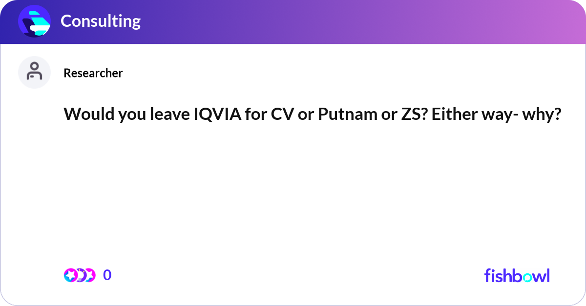 Would you leave IQVIA for CV or Putnam or ZS? Eith... | Fishbowl