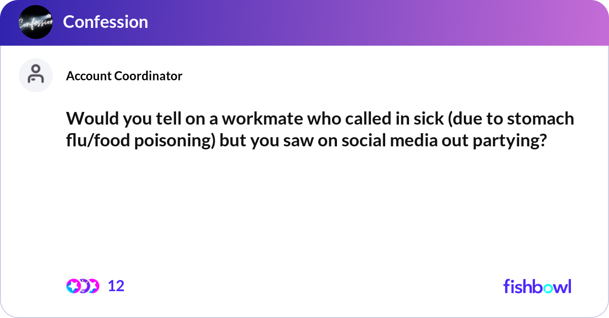 Would you tell on a workmate who called in sick (d... | Fishbowl