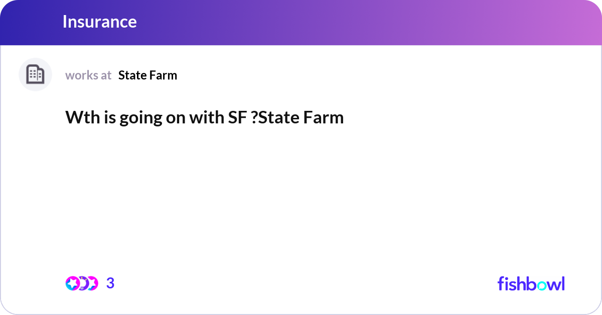 Wth is going on with SF ?State Farm | Fishbowl