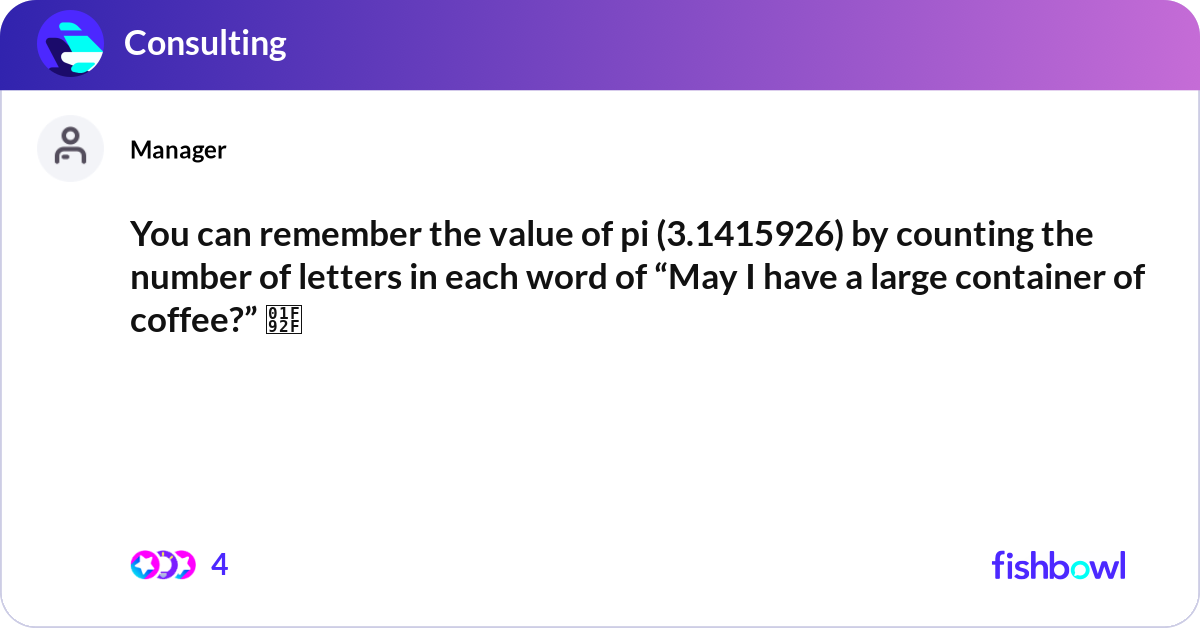 You can remember the value of pi (3.1415926) by co... | Fishbowl
