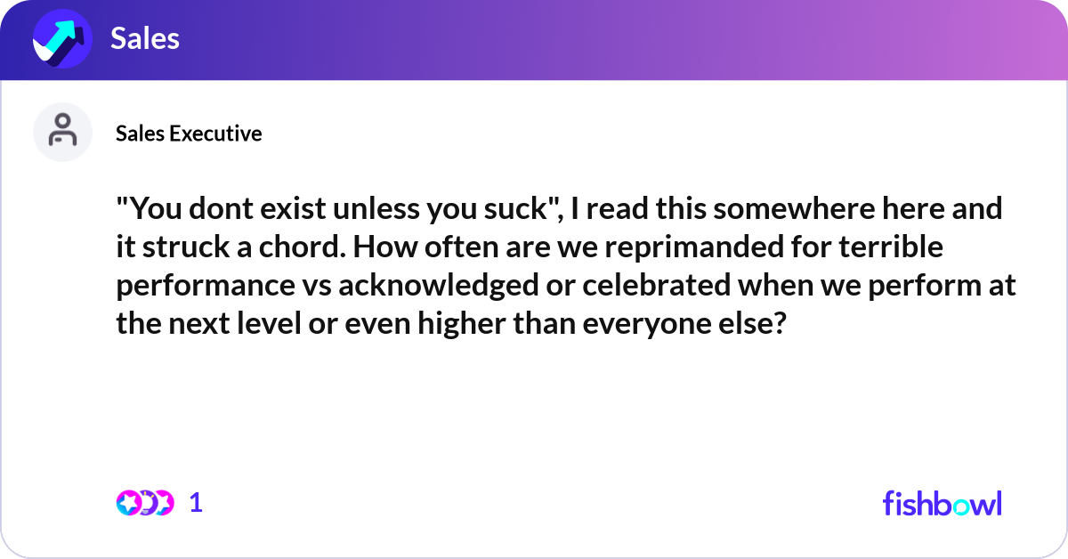 "You dont exist unless you suck", I read this some... | Fishbowl