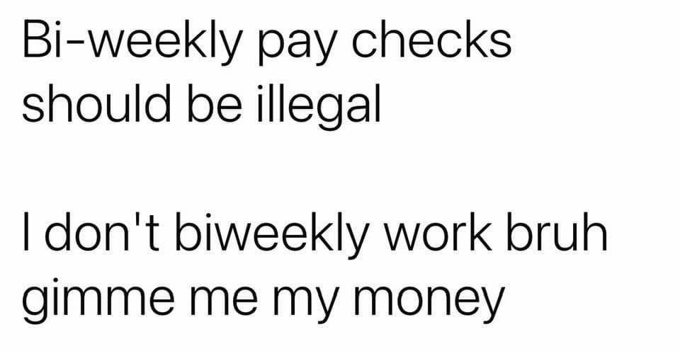 Yeah, why can't we get paid weekly? I know a weekl... | Fishbowl